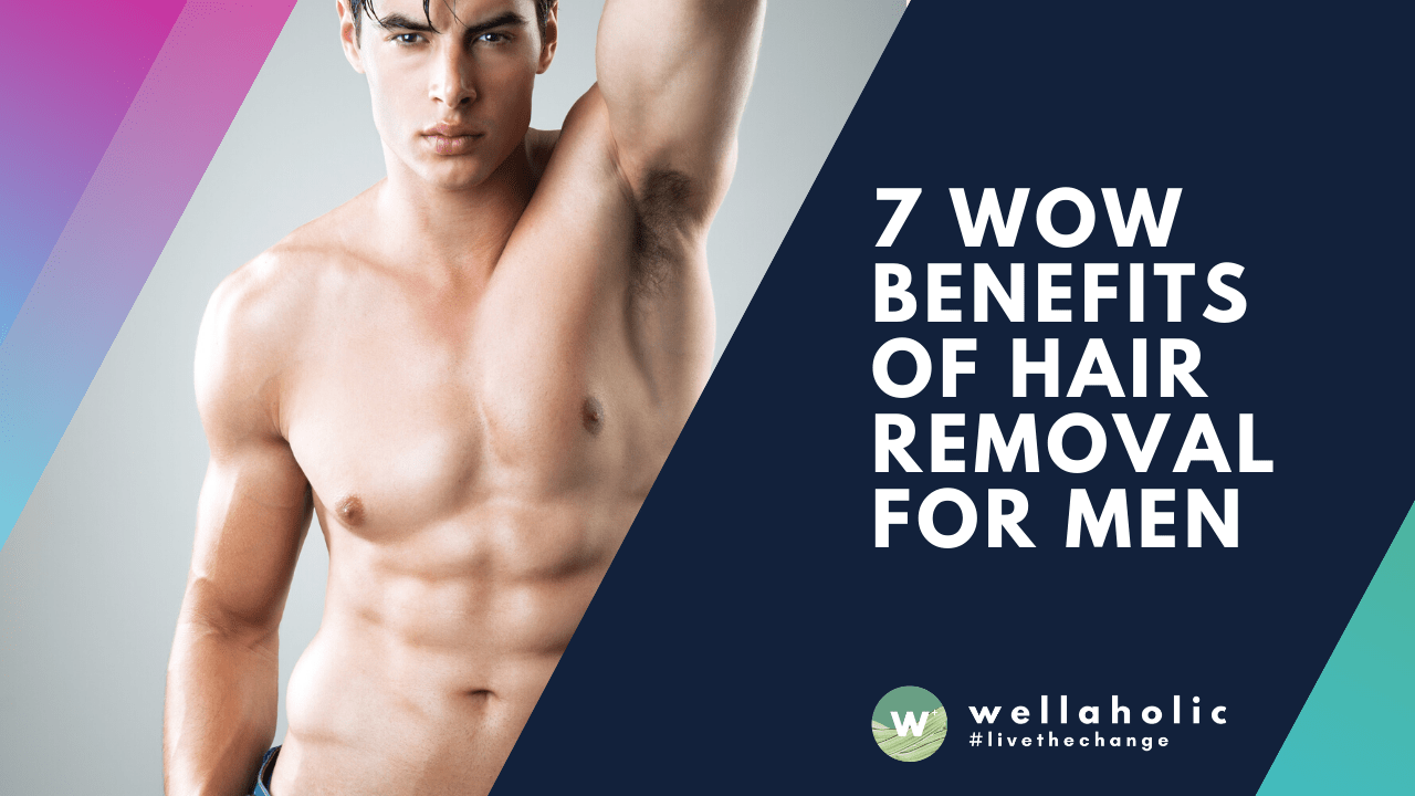 7 WOW Benefits of Hair Removal for Men